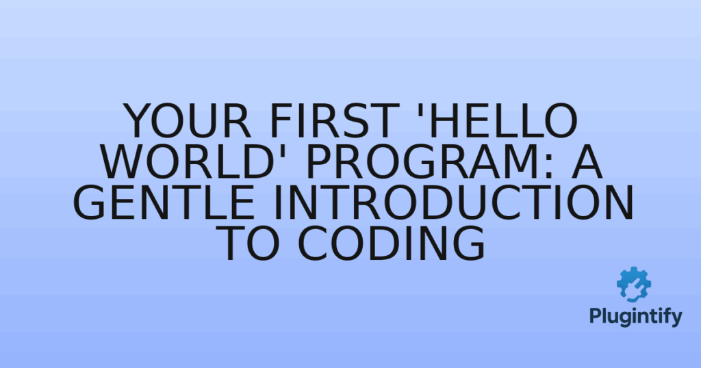 Your First 'Hello World' Program: Python for Absolute Beginners