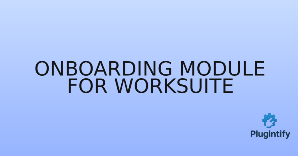 Onboarding Module for Worksuite: Streamline Client & Employee Onboarding