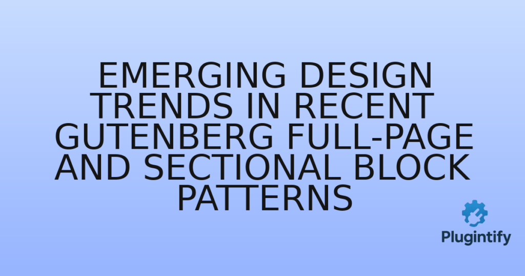 Emerging Design Trends in Recent Gutenberg Full-Page and Sectional ...