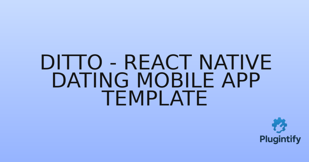 Ditto: React Native Dating App Template for WordPress & Plugin Developers