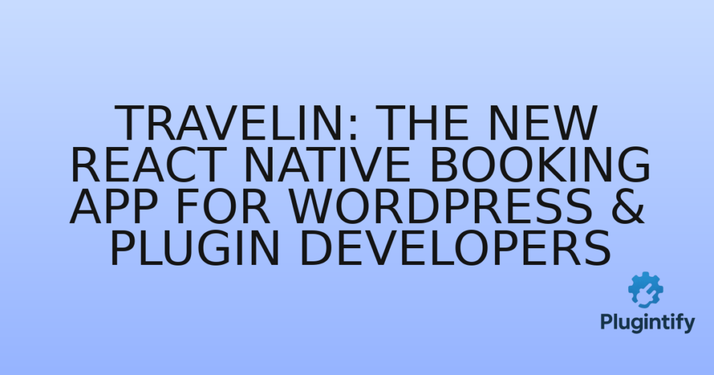 Travelin: New React Native Booking App for WordPress & Plugin Devs ...