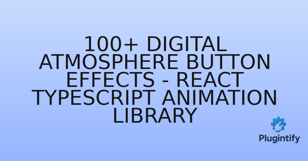 100+ Digital Button Effects for WordPress: React TypeScript Animation ...