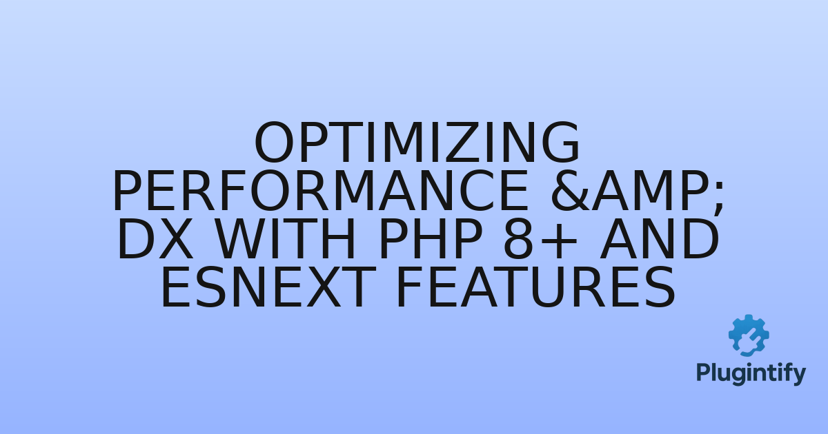 Optimizing Performance & DX with PHP 8+ and ESNext Features