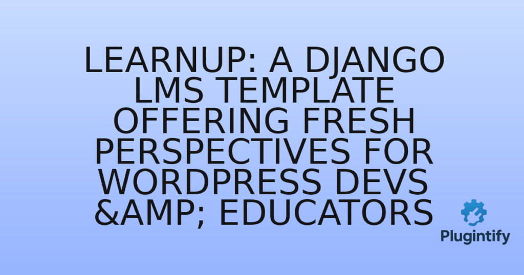 LearnUp Django LMS Template: Insights for WordPress Devs & Educators